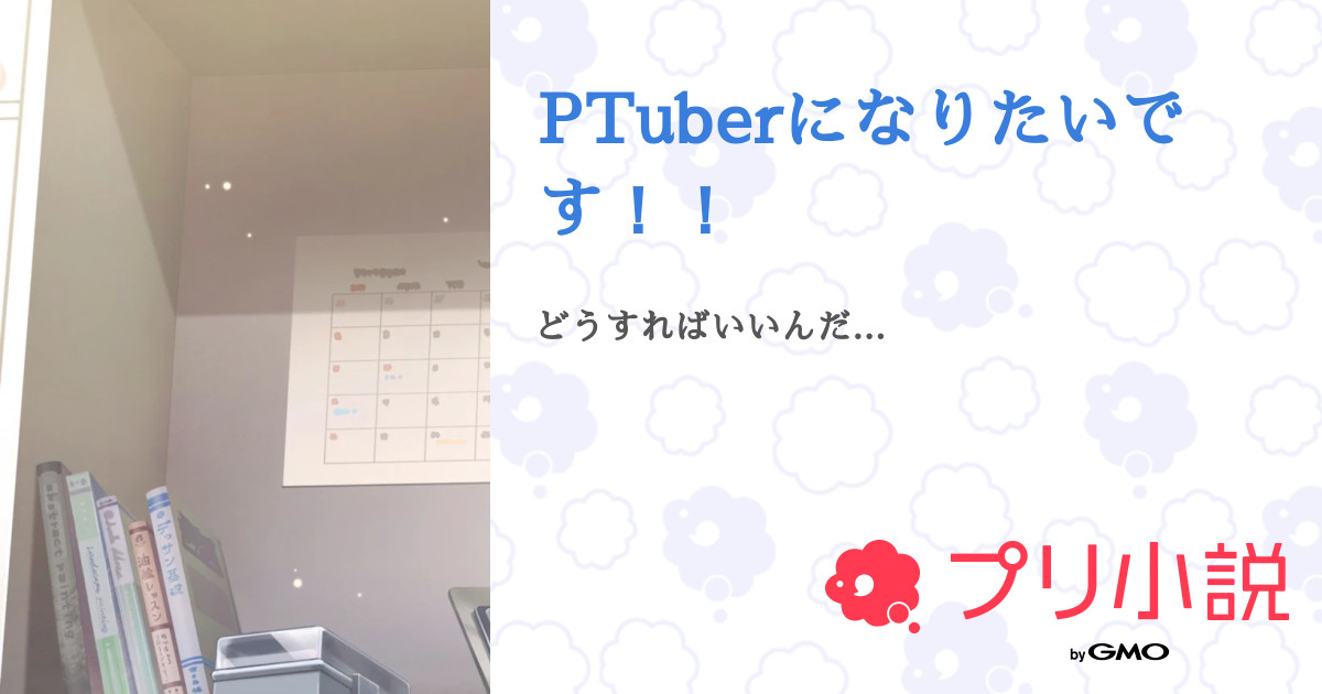 PTuberになりたいです！！ - 全1話 【連載中】（。さんの小説） | 無料スマホ夢小説ならプリ小説 byGMO
